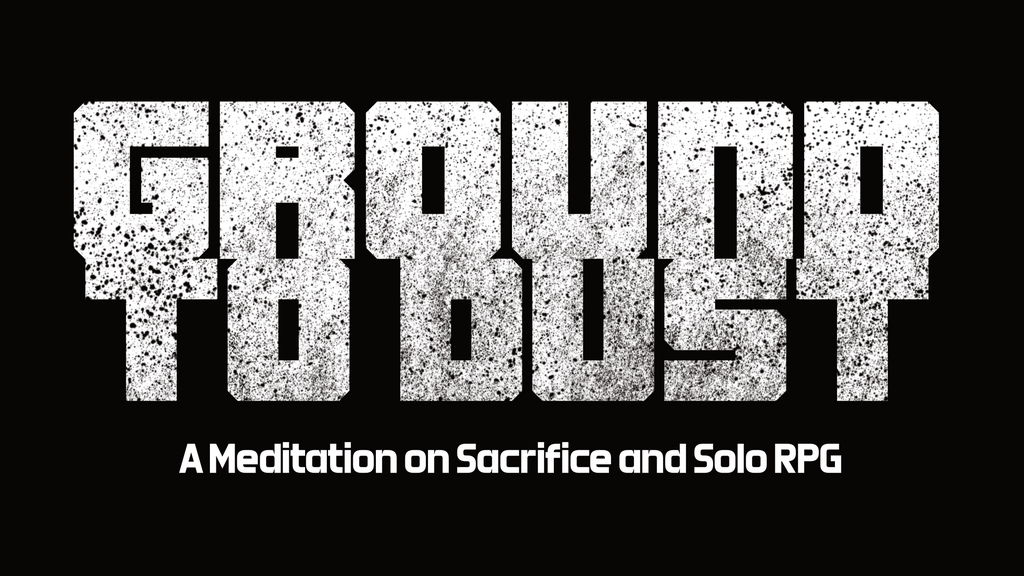 Get Ready for Ground to Dust - A Meditation on Sacrifice and Solo RPG